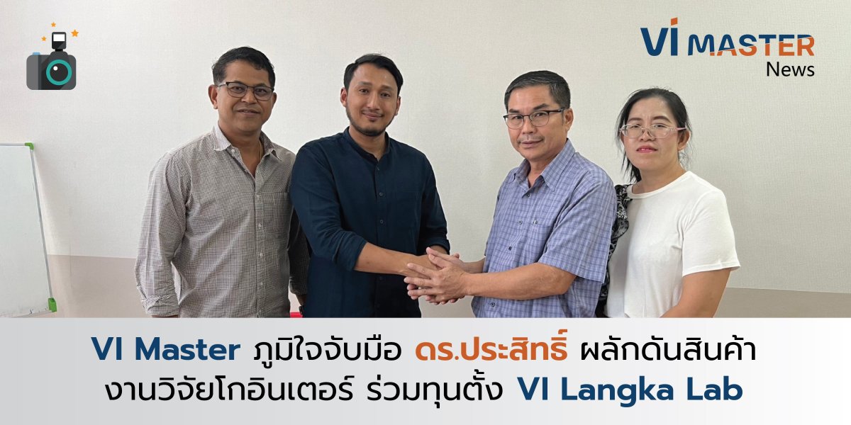 VI Group ภูมิใจจับมือ ดร.ประสิทธิ์ ผลักดันสินค้า งานวิจัยไทยโกอินเตอร์