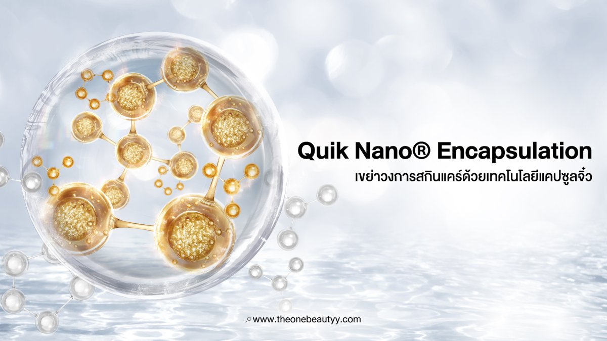 Quik Nano® Encapsulation เขย่าวงการสกินแคร์ด้วยเทคโนโลยีแคปซูลจิ๋ว
