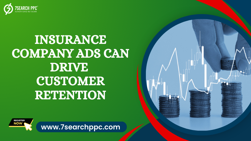 How Insurance Company Ads Boost Long-Term Customer Retention?