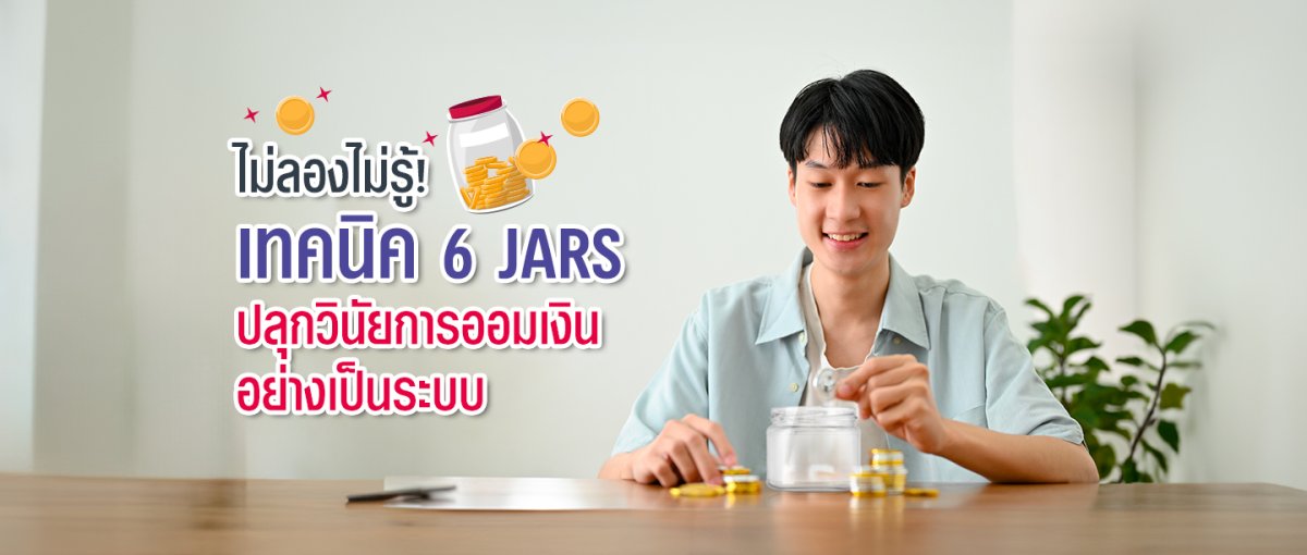 แชร์ไอเดียการออมเงิน ผ่านเทคนิค 6 Jars ที่รับรองว่าจะต้องตอบโจทย์นิสัยคนยุคใหม่