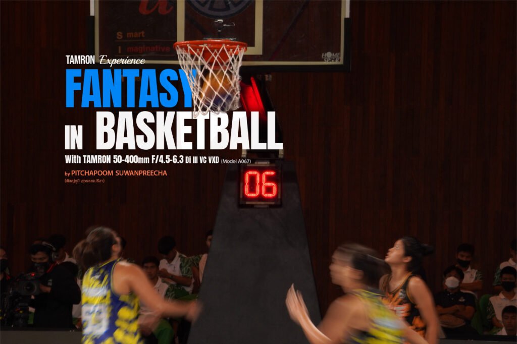 TAMRON EXPERIENCE : FANTASY IN BASKETBALL with TAMRON 50-400mm F/4.5-6.3 Di III VXD (Model A067)