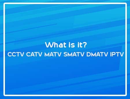 CCTV CATV MATV SMATV DMATV IPTV What is it? - hstn