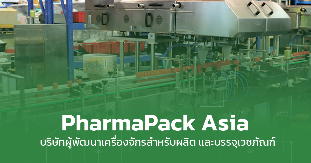 PharmaPack Asia พัฒนาเครื่องจักรสำหรับผลิต และบรรจุเวชภัณฑ์ - dtethai