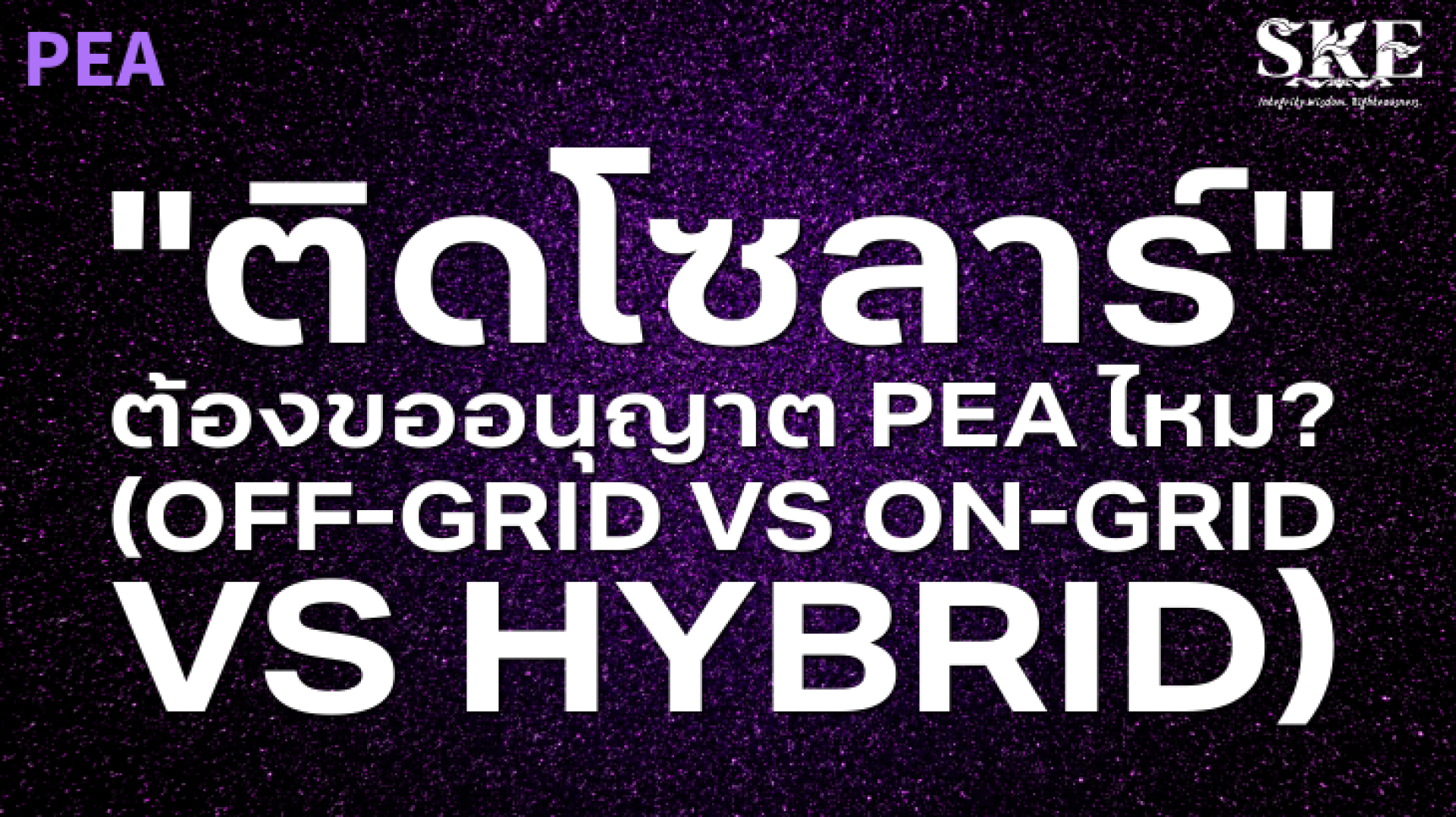 "ติดโซลาร์" ต้องขออนุญาต PEA ไหม? (Off-Grid vs On-Grid vs Hybrid) | SKE